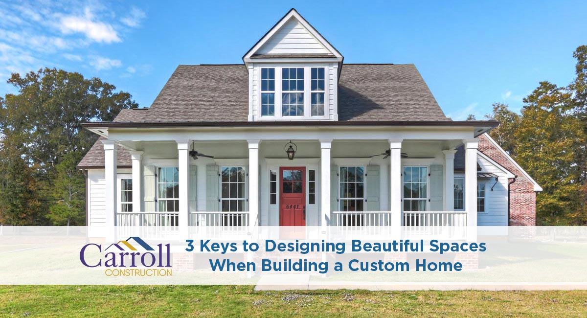 3 Keys to Designing Beautiful Spaces When Building a Home